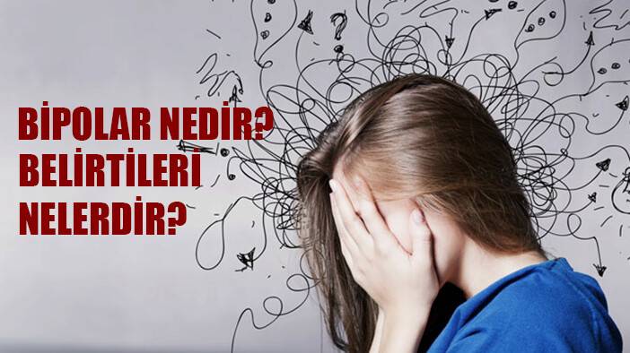 Bipolar nedir? Bipolar hastalığı belirtileri nedir?